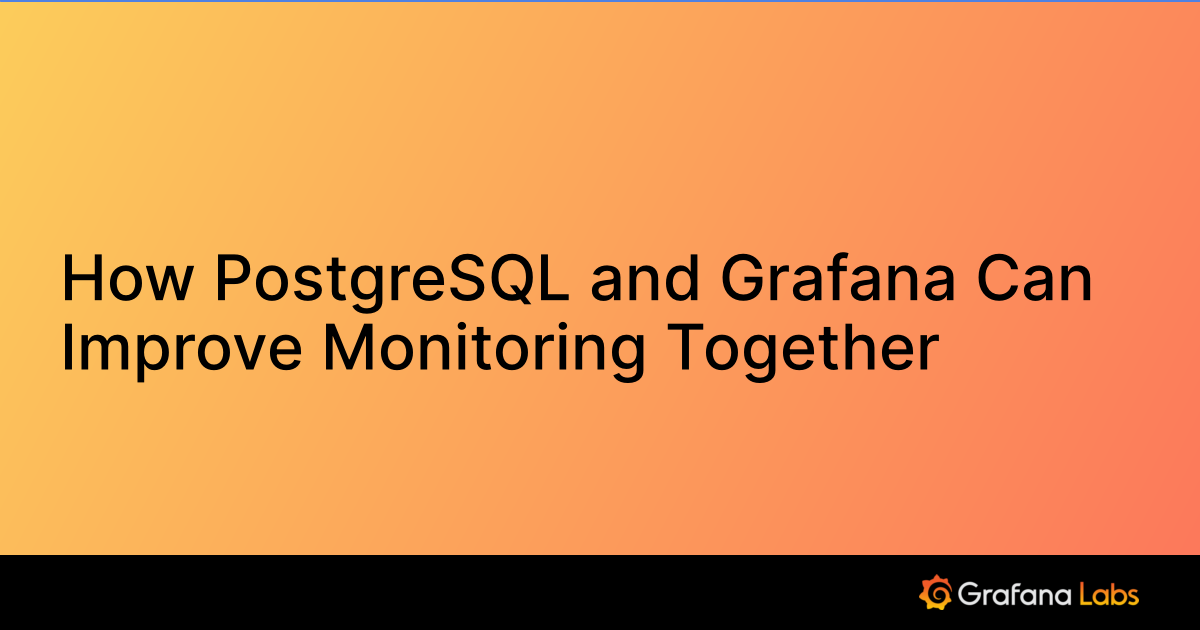 How Postgresql And Grafana Can Improve Monitoring Together Grafana Labs 7387